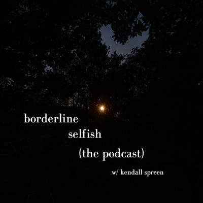 Borderline Selfish (The Podcast) • A podcast on Spotify for Creators