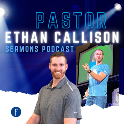 Ethan Callison Sermons • A podcast on Spotify for Podcasters