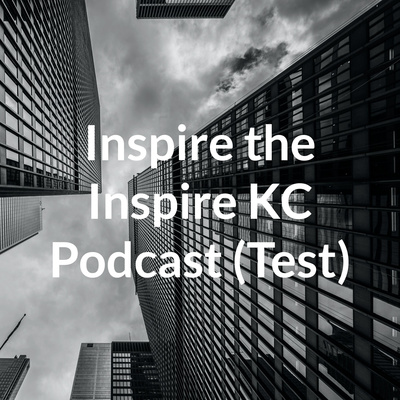 Inspire the Inspire KC Podcast (Test) • A podcast on Spotify for Podcasters