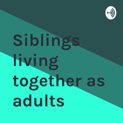 Siblings living together as adults • A podcast on Spotify for Creators