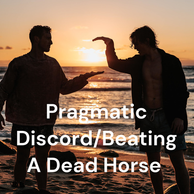 Pragmatic Discord/Beating A Dead Horse • A podcast on Spotify for Creators