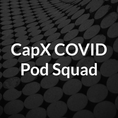 CapX COVID Pod Squad • A podcast on Spotify for Podcasters