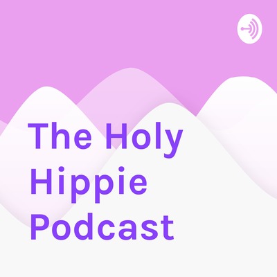 The Holy Hippie Podcast • A podcast on Spotify for Podcasters