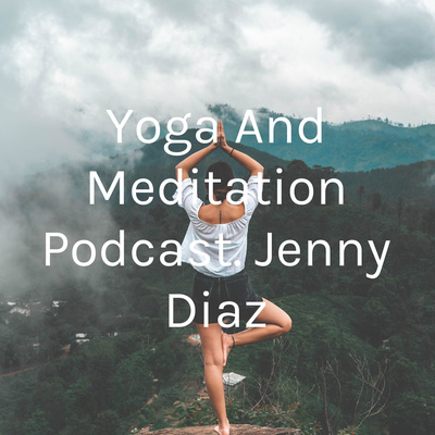 Yoga And Meditation Podcast. Jenny Diaz • A podcast on Spotify for Creators