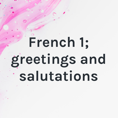 French 1; greetings and salutations • A podcast on Spotify for Podcasters