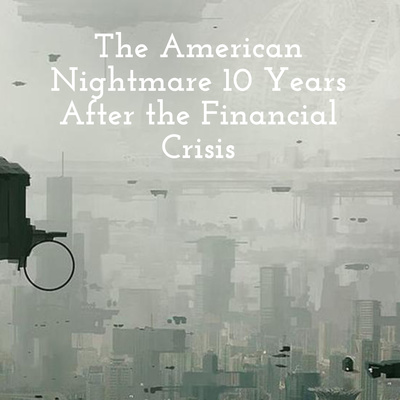 The American Nightmare 10 Years After the Financial Crisis • A podcast ...
