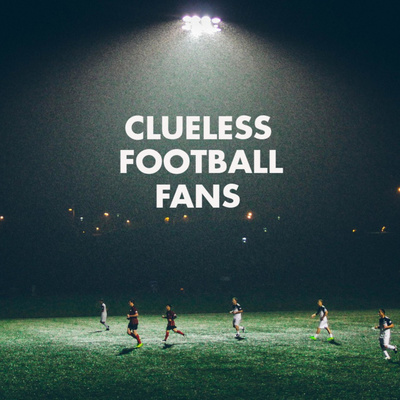 CLUELESS FOOTBALL FANS • A podcast on Spotify for Creators