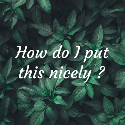 How do I put this nicely ? • A podcast on Spotify for Creators