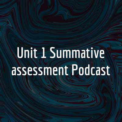 Unit 1 Summative assessment Podcast • A podcast on Spotify for Podcasters