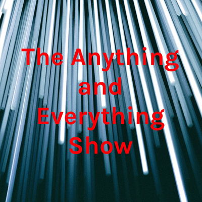 The Anything and Everything Show • A podcast on Spotify for Creators