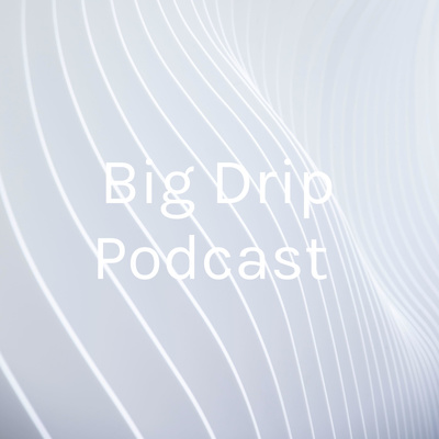 Big Drip Podcast • A podcast on Spotify for Creators