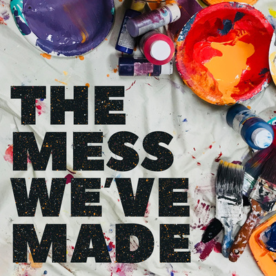 The Mess We've Made • A podcast on Spotify for Podcasters