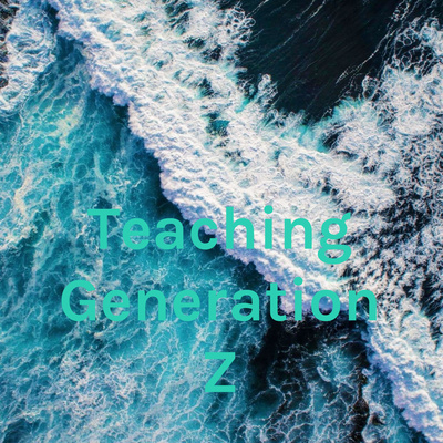 Teaching Generation Z • A podcast on Spotify for Podcasters