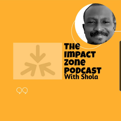 The Impact Zone Podcast with Shola • A podcast on Spotify for Creators