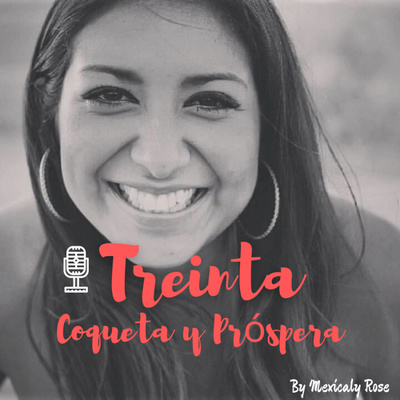 Treinta, Coqueta y Próspera • A podcast on Spotify for Podcasters