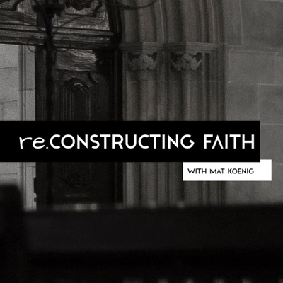 reConstructing Faith with Mat Koenig • A podcast on Spotify for Creators