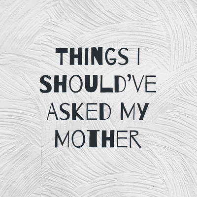 Things I Should’ve Asked My Mother • A podcast on Spotify for Creators