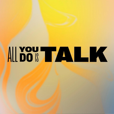 All You Do Is Talk • A podcast on Spotify for Creators
