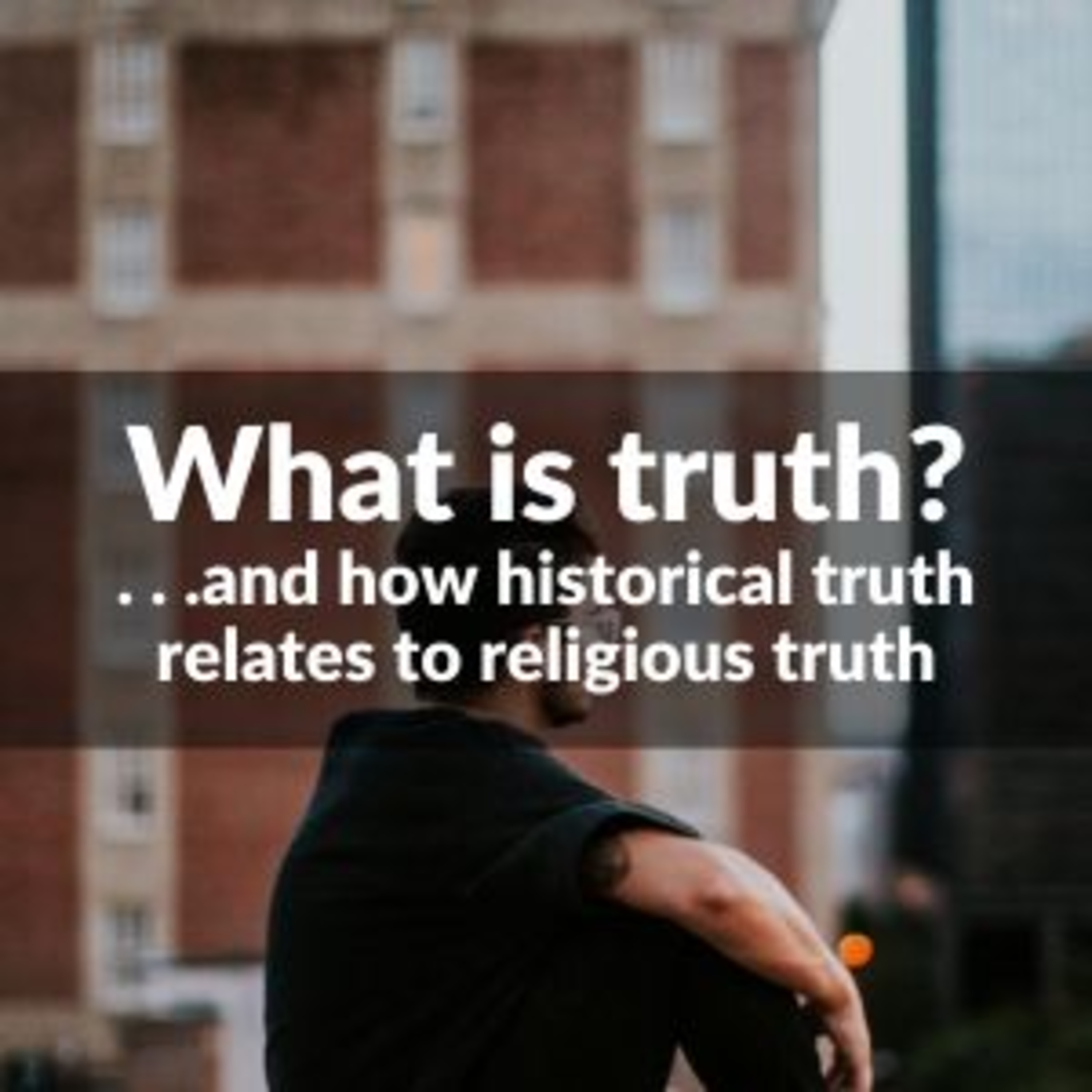 #180, What is Truth? Part One of How Truth & History confirm that we ...