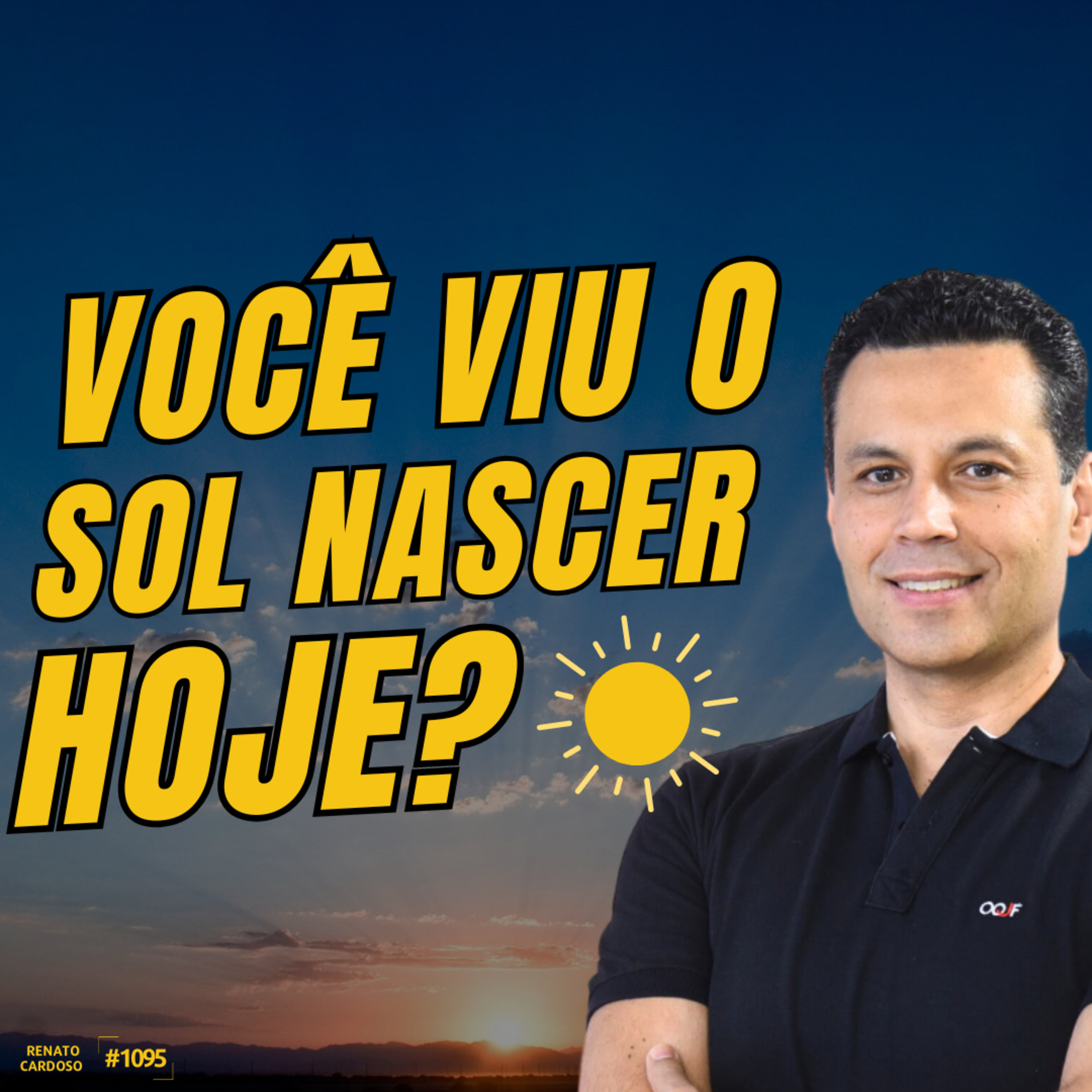 Podcast Renato Cardoso – #1095: VOCÊ VIU O SOL NASCER HOJE? – Universal ...