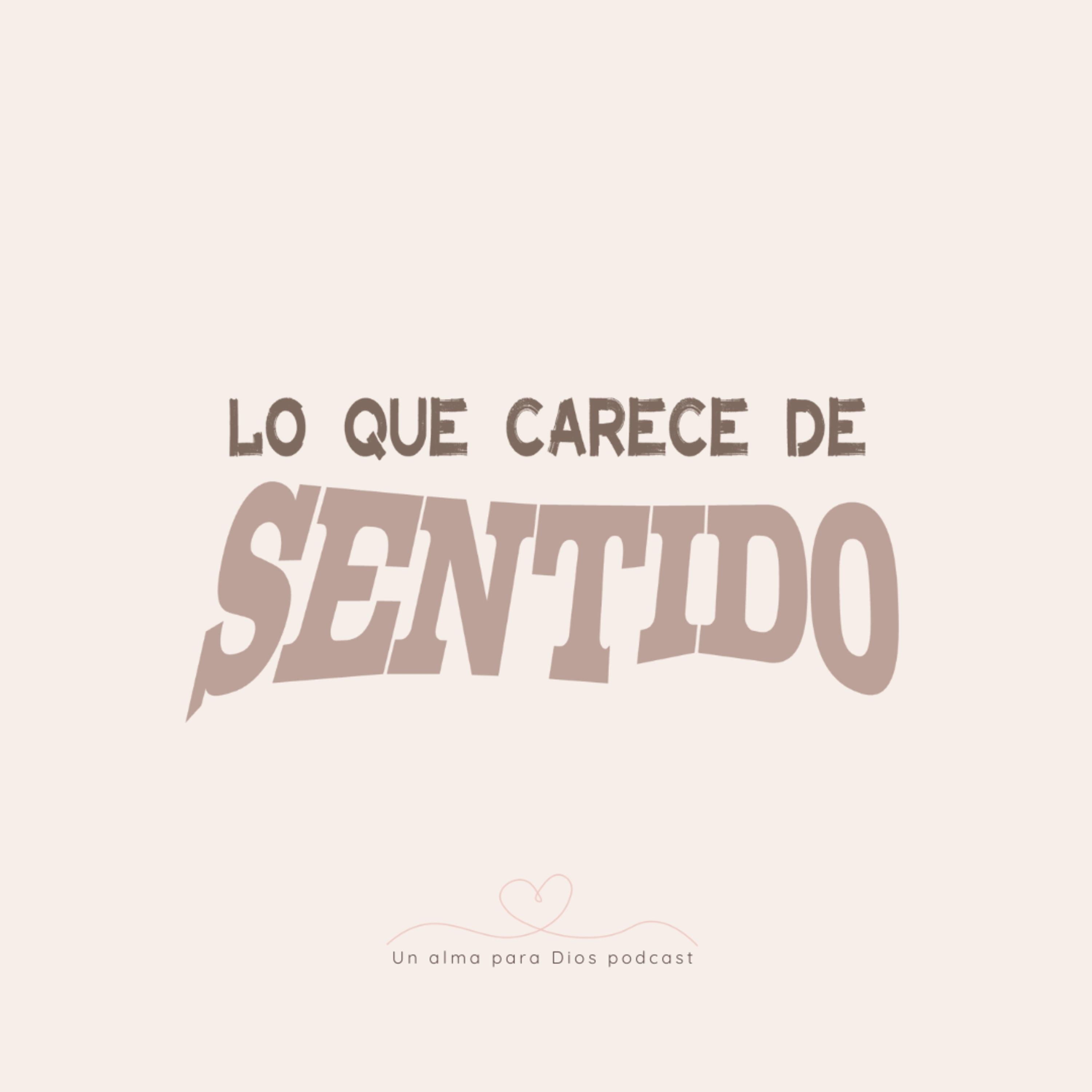 Lo que carece de sentido- Ep.24 – Un alma para Dios – Podcast – Podtail