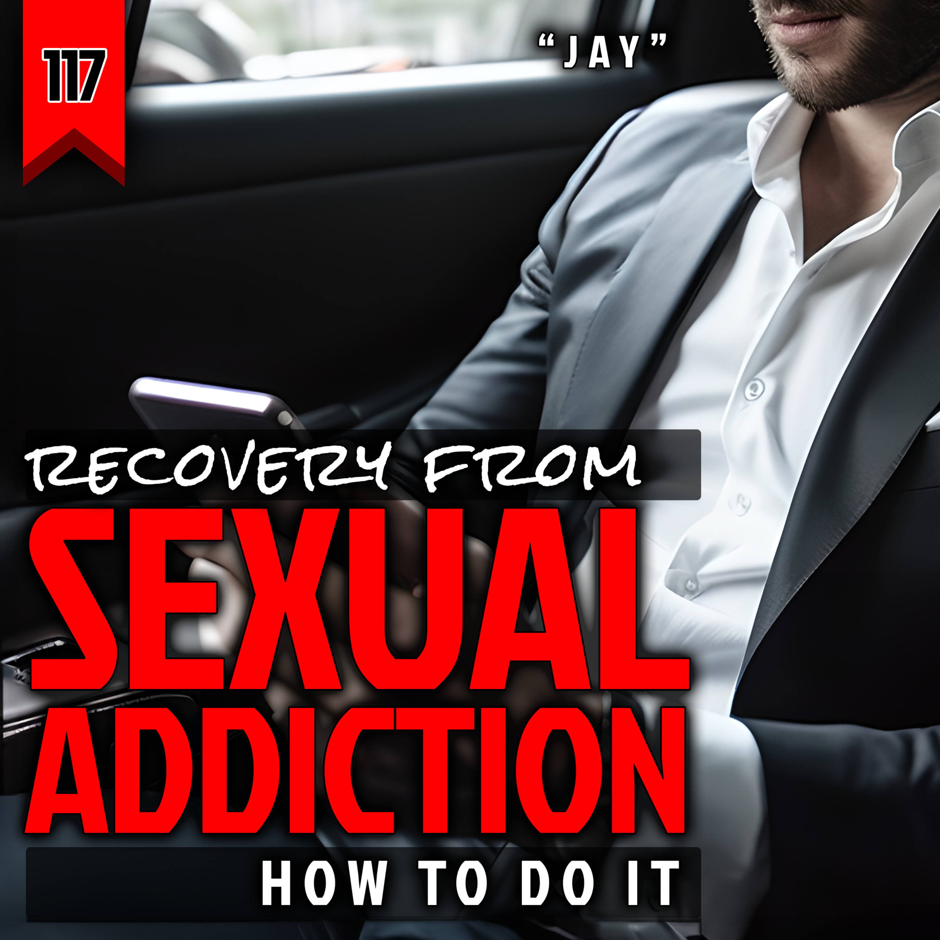 117: RECOVERY FROM SEXUAL ADDICTION - How to Do It (with "Jay") – The ...