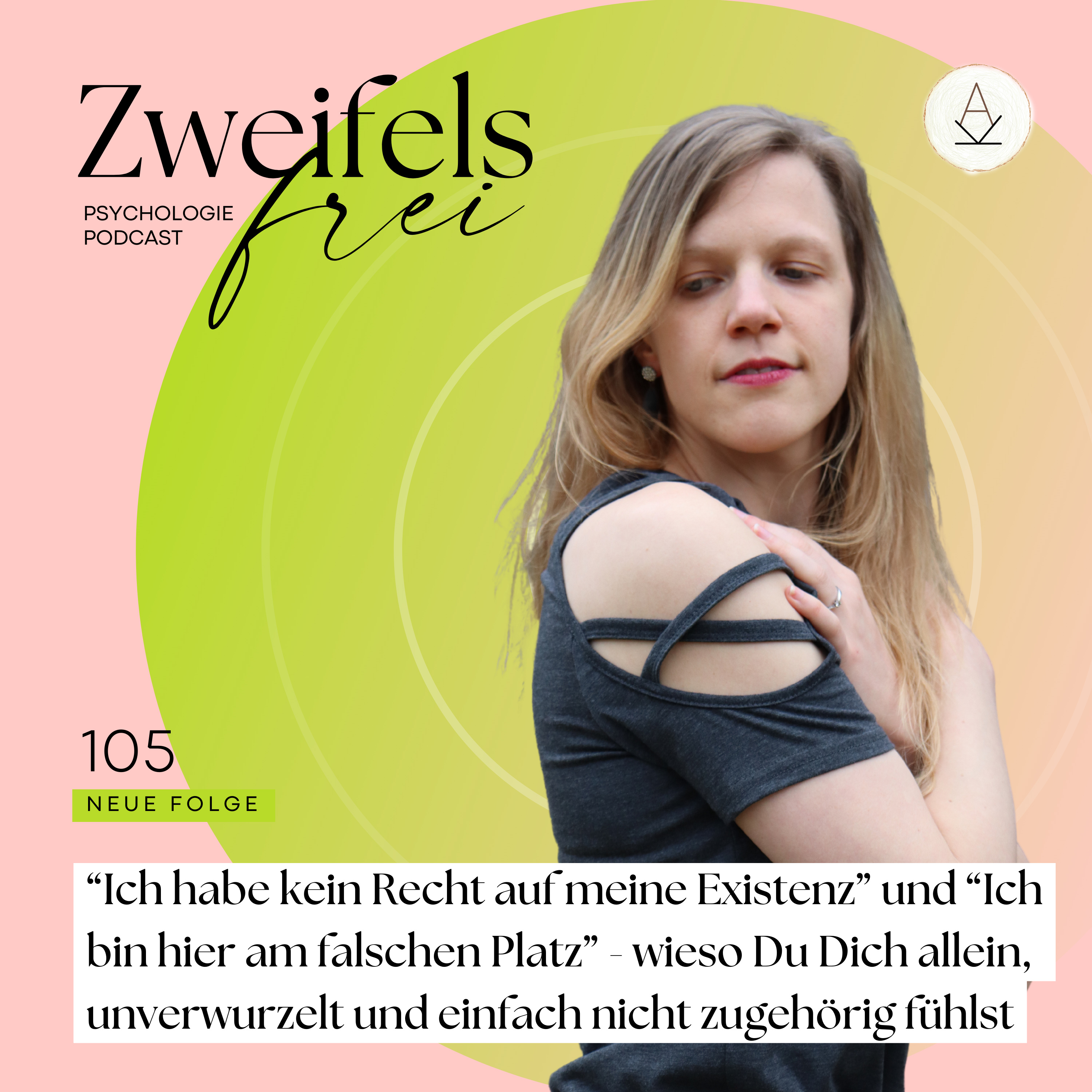 #105 – “Ich habe kein Recht auf meine Existenz” und “Ich bin hier am falschen Platz” - wieso Du ...