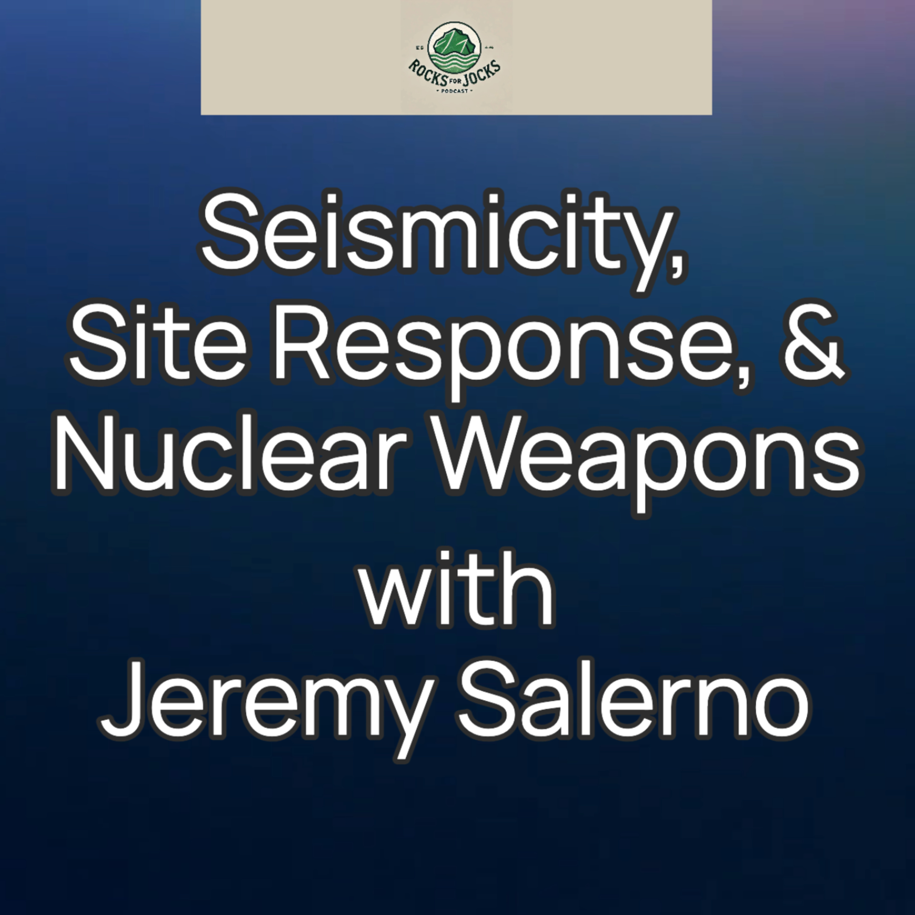 Seismicity, Site Response, & Nuclear Weapons with Jeremy Salerno