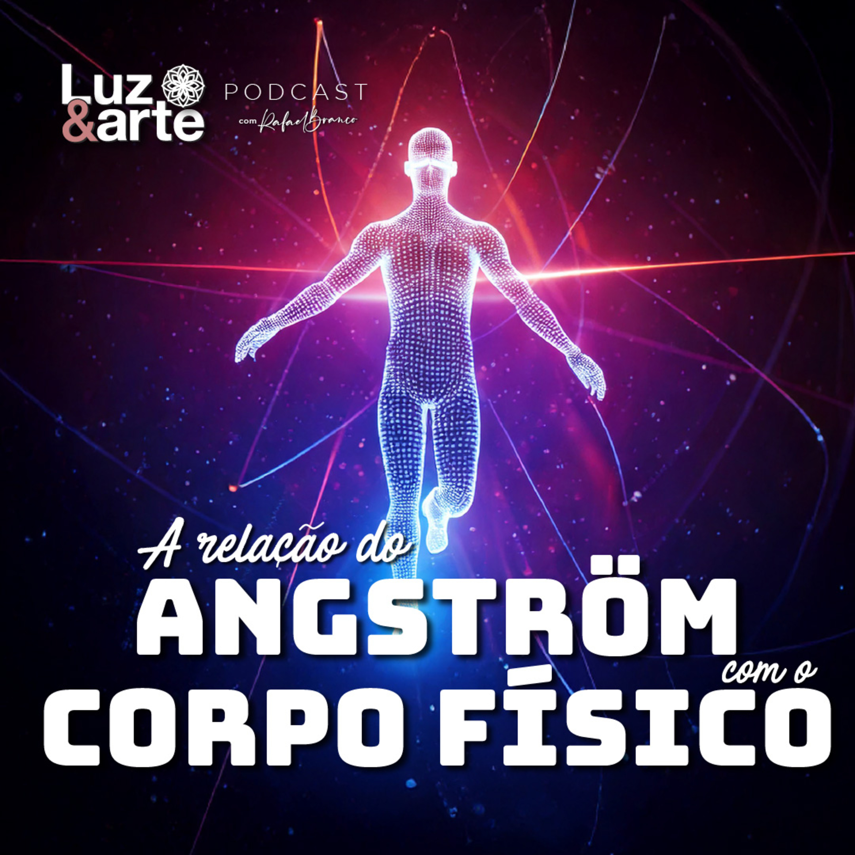 A correlação do Angstrom com o Corpo Físico – Luz e Arte Podcast ...