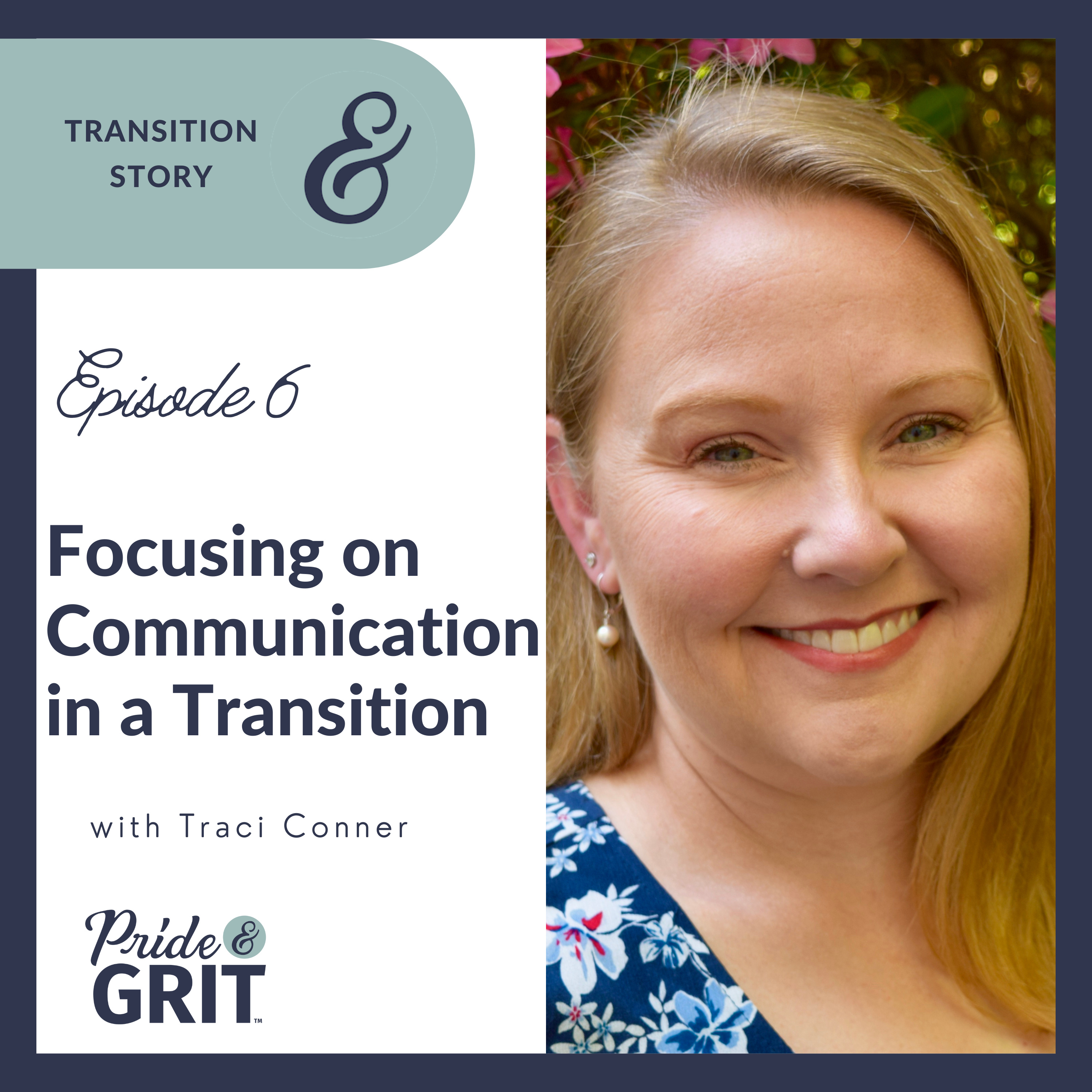 S1, Ep 6: Focusing on Communication in a Transition | Pride & Grit