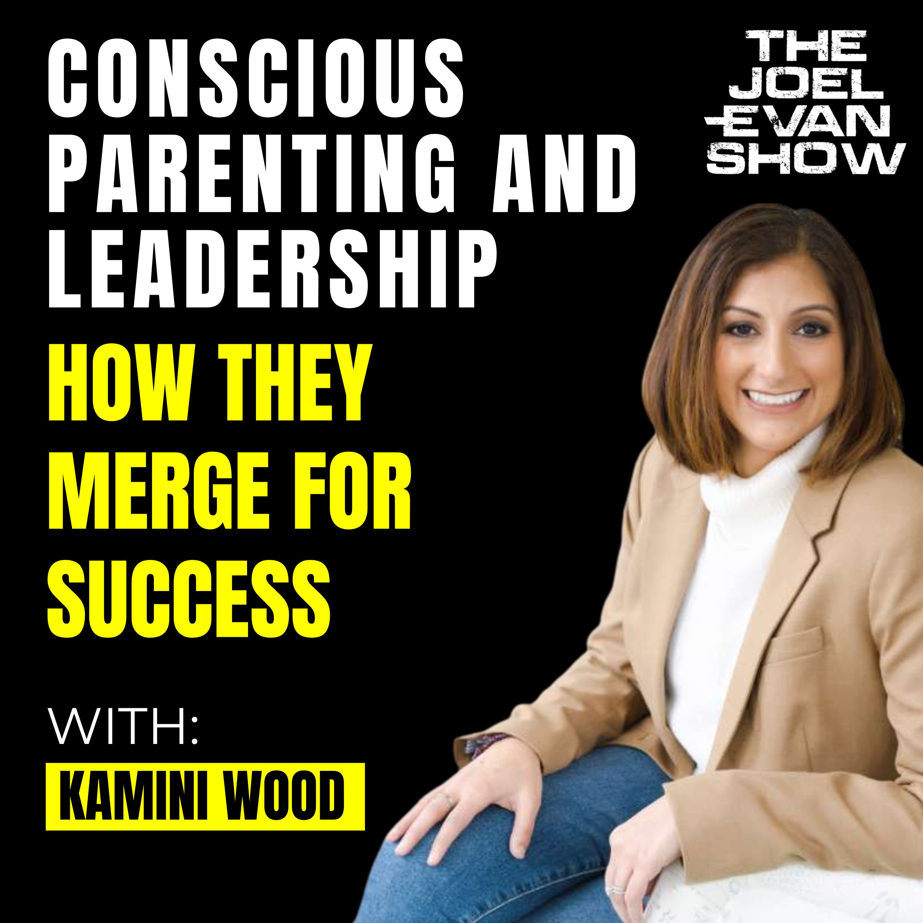 Conscious Parenting and Leadership: How They Merge for Success - Kamini Wood : 284 – The Joel ...