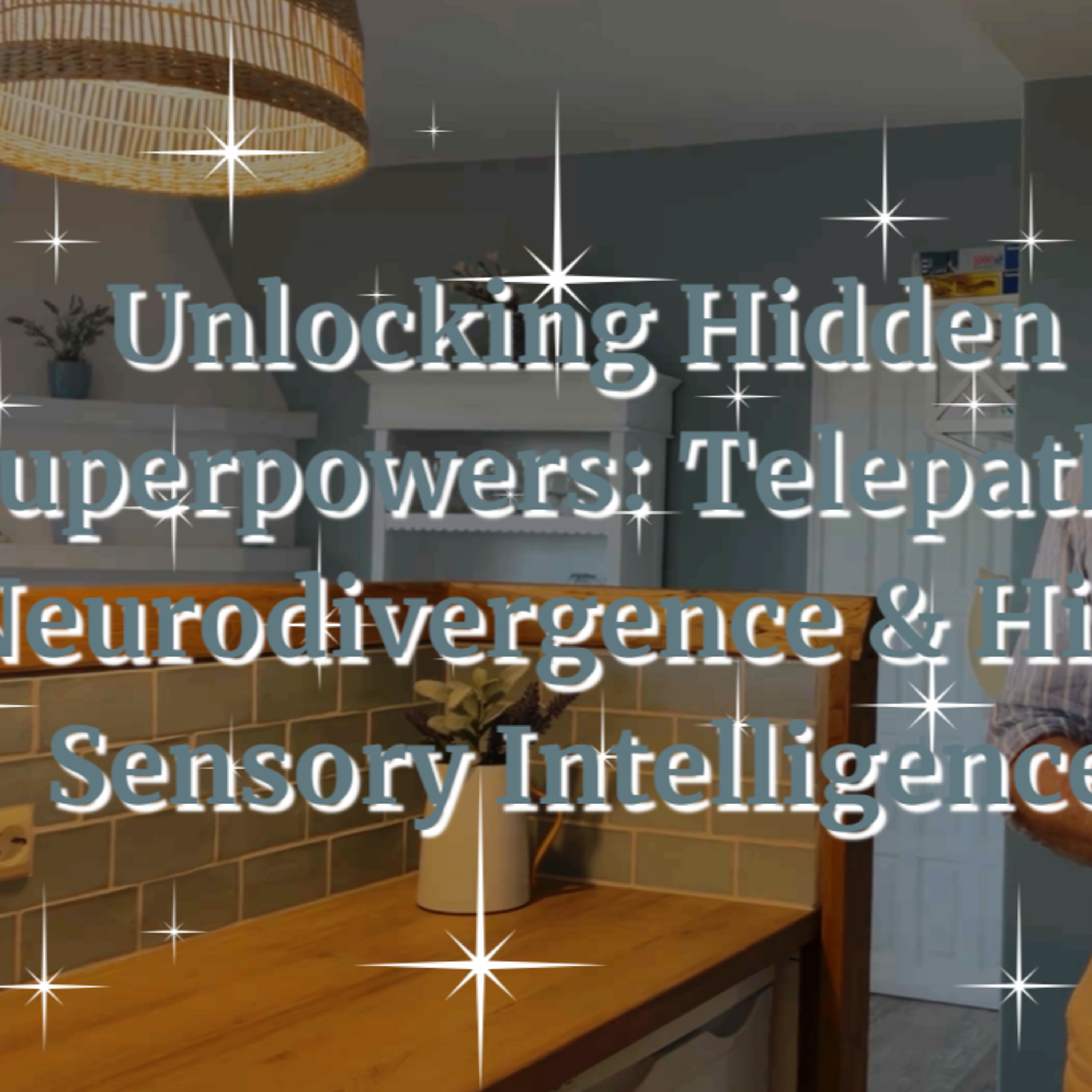 Unlocking Hidden Superpowers | Telepathy, Neurodivergence & High Sensory Intelligence - The ...