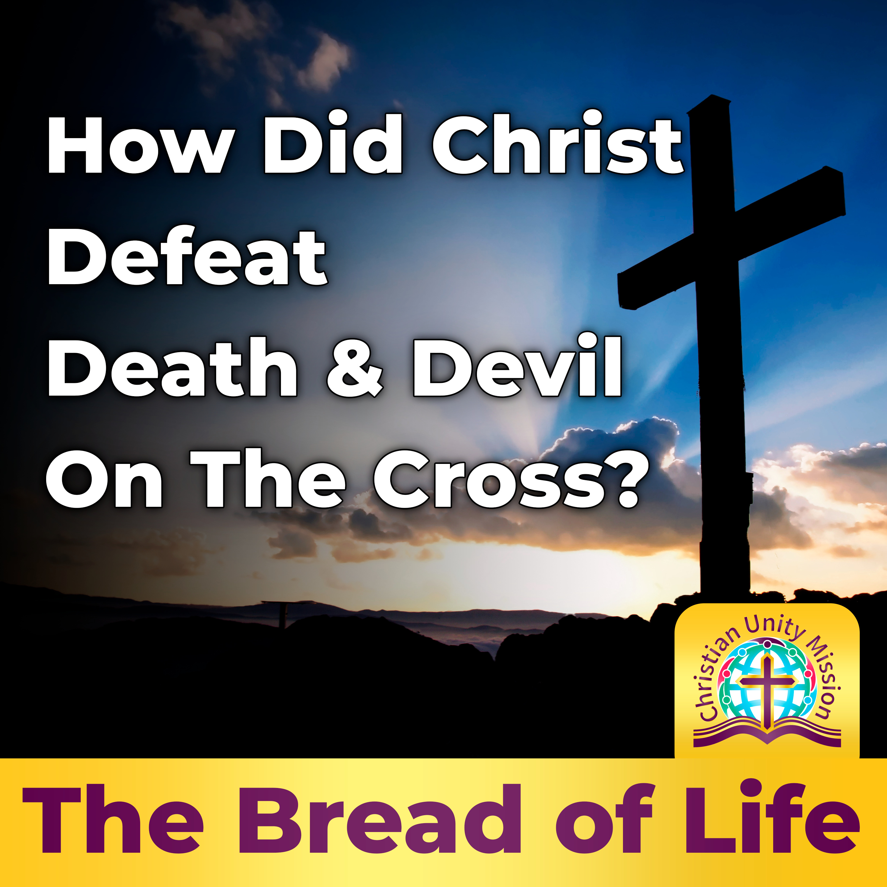How Did Christ Defeat Death & Devil On The Cross? – The Bread of Life ...