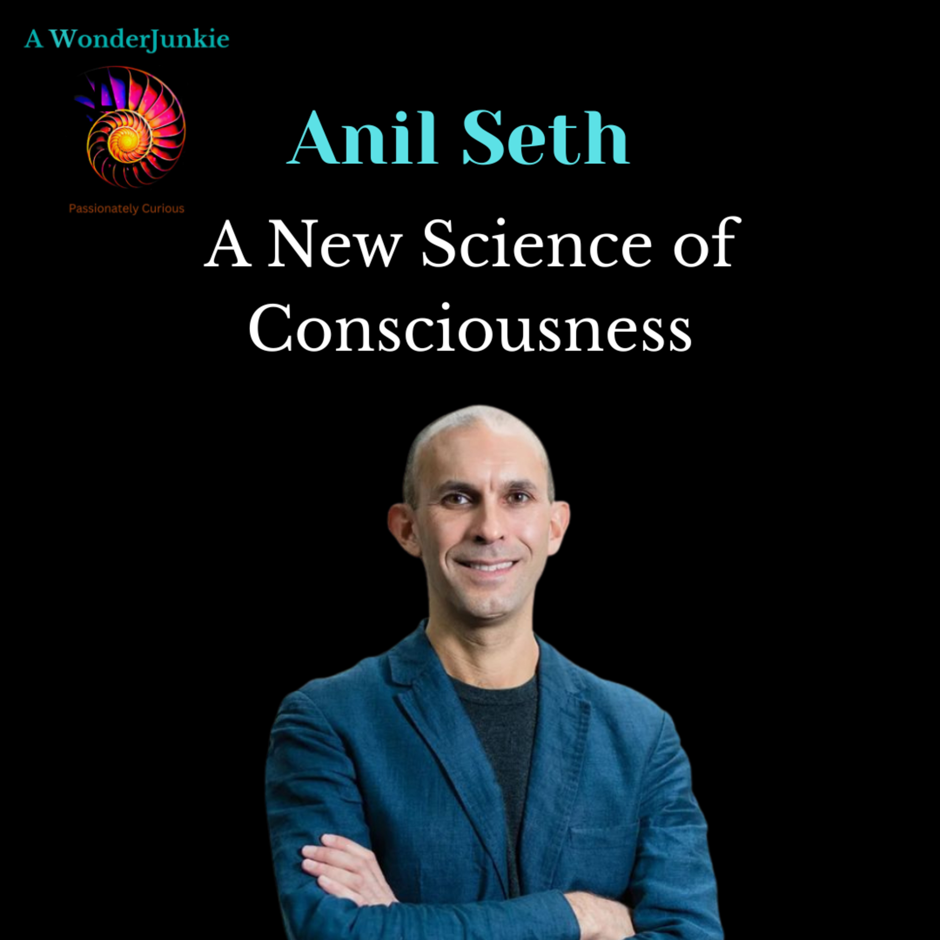 #66 Anil Seth- Neuroscientist describes a New Science of consciousness.