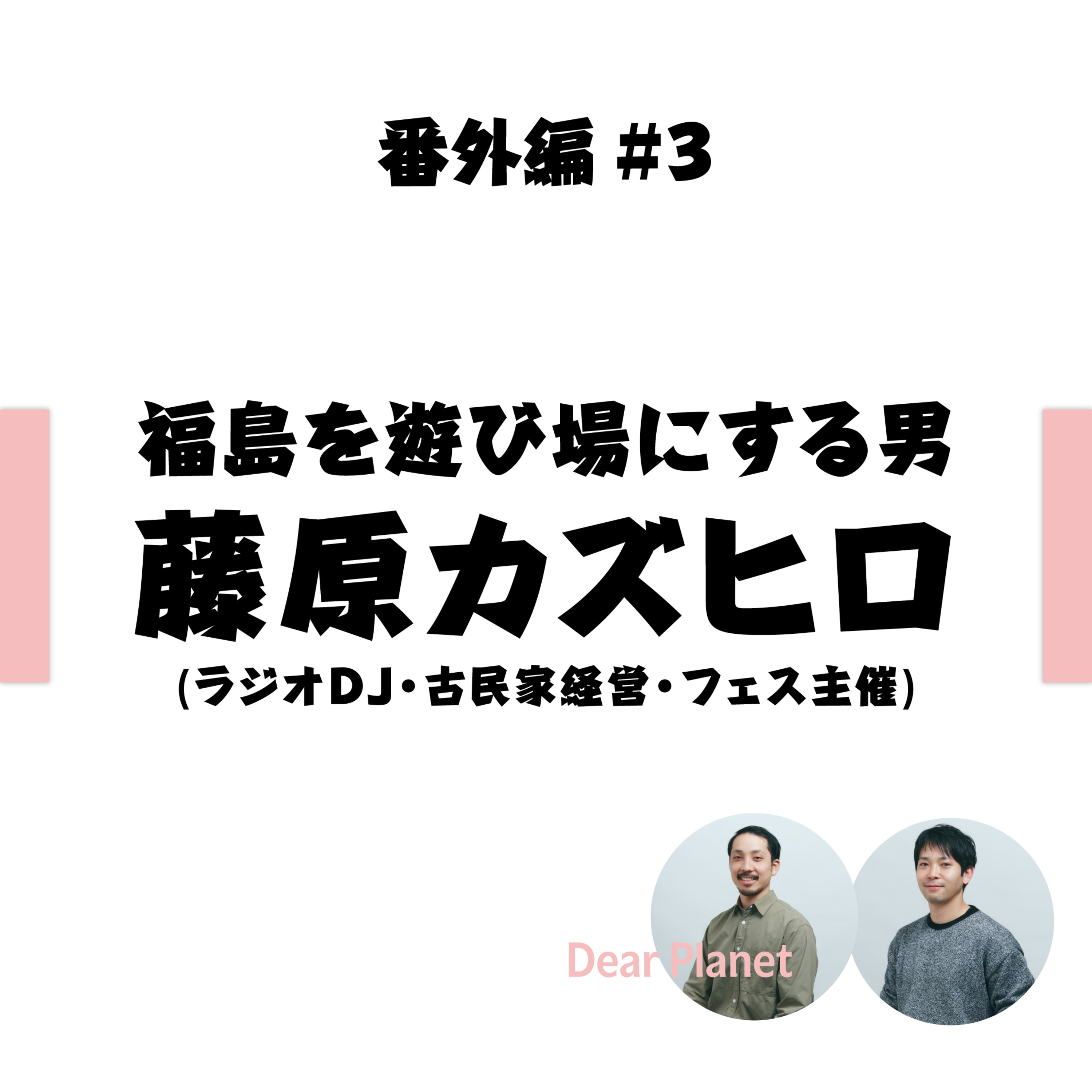 番外編#3｜ラジオDJ/古民家経営/フェス主催！福島を"遊び場"にする男、藤原カズヒロ！｜ - Listen Now on Dear ...