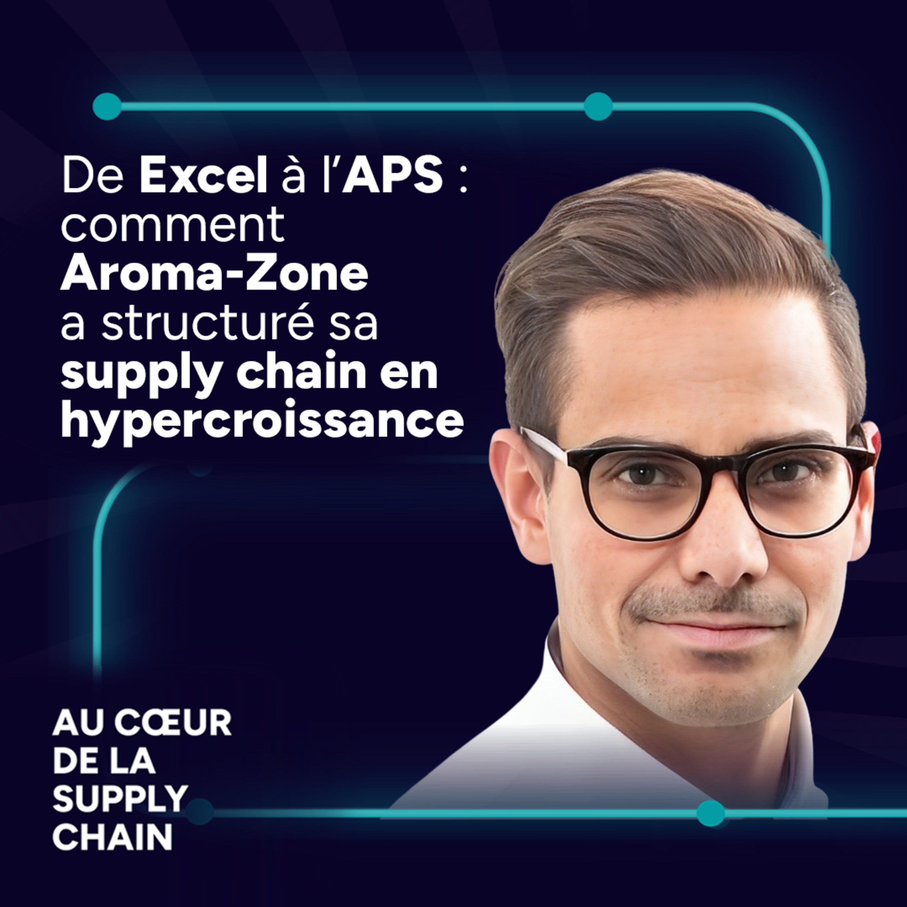 #16 - De Excel à l’APS : comment Aroma-Zone a structuré sa supply chain ...