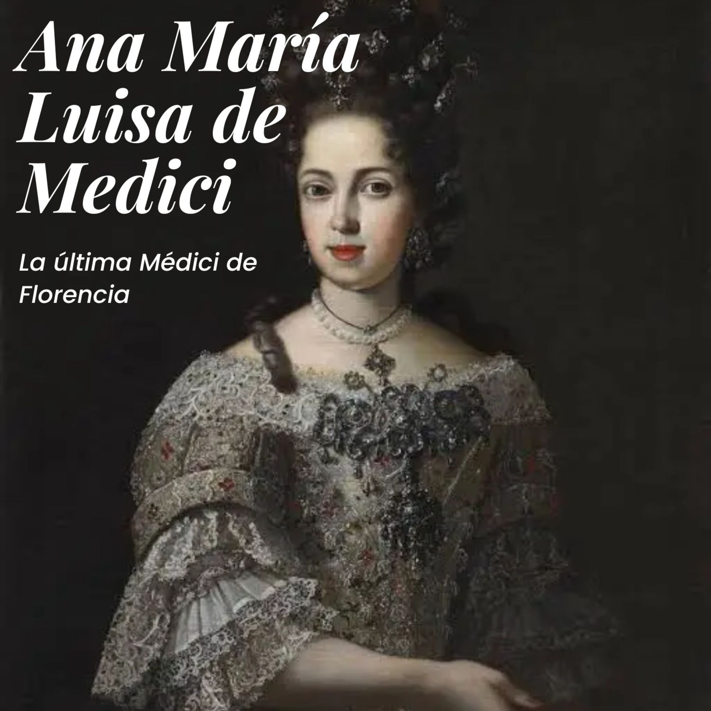 La última Medici: Ana María Luisa - Relatos de la Historia | Lyssna här ...