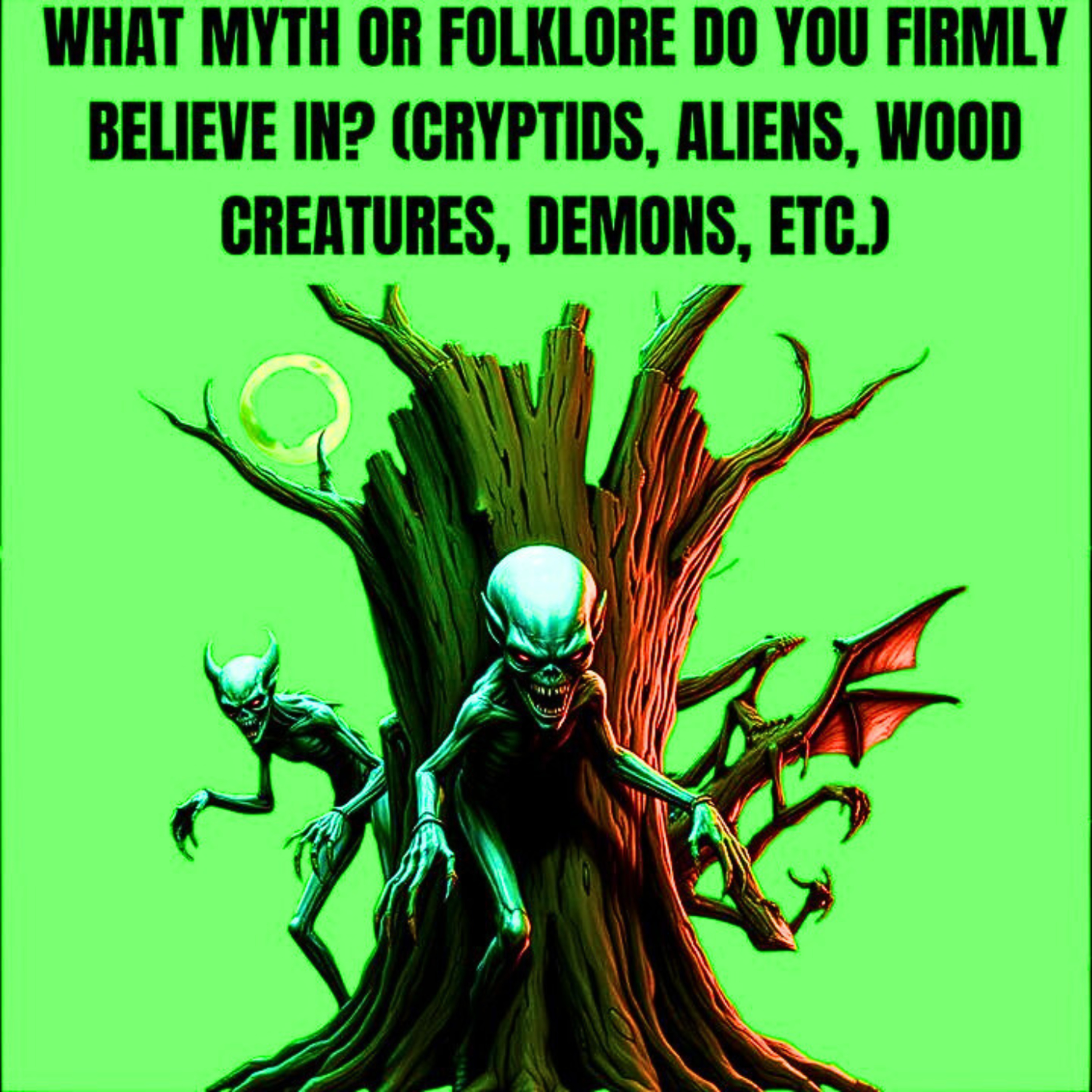What Myth or Folklore Do You Firmly Believe In? (Cryptids, Aliens, Wood ...