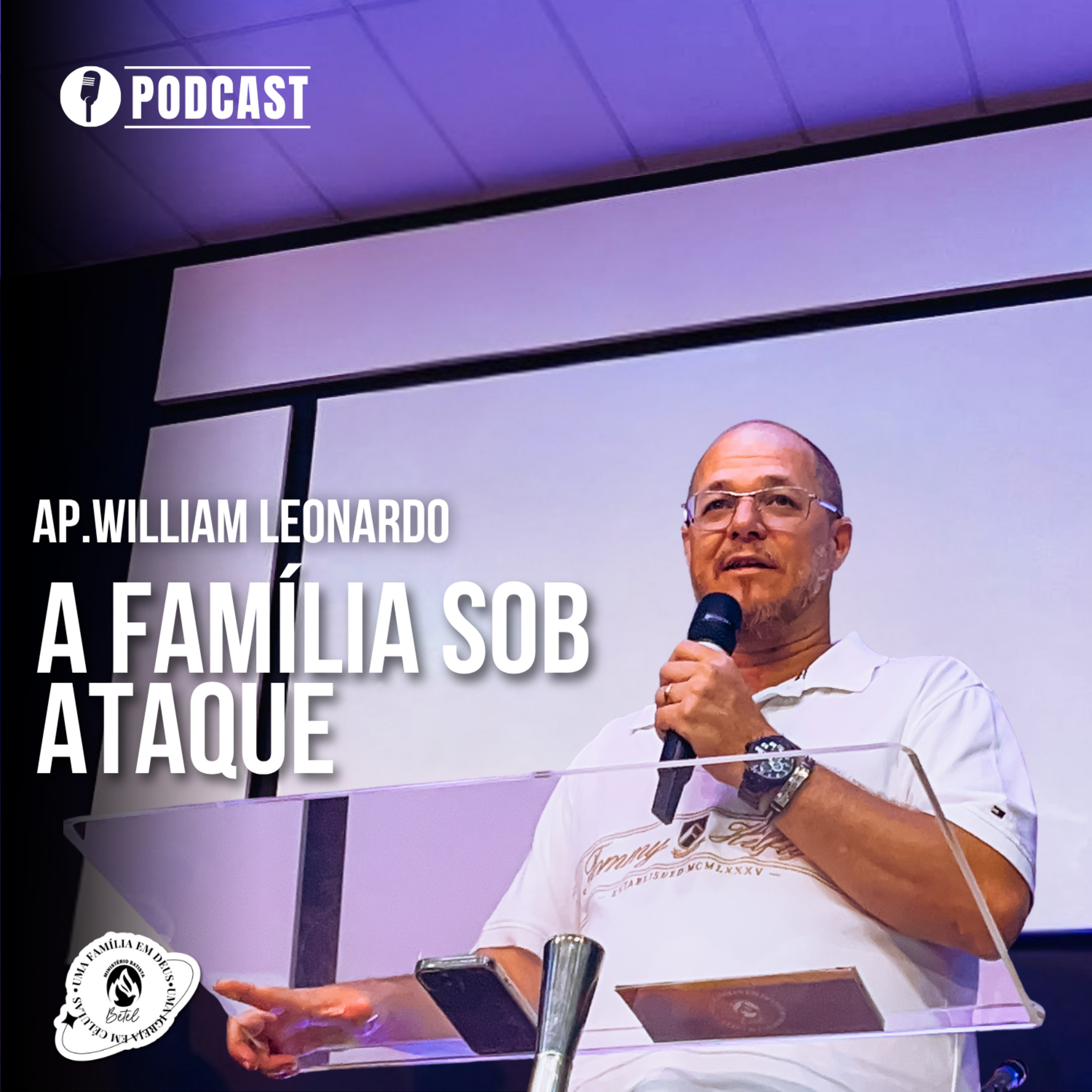 A FAMÍLIA SOB ATAQUE | 31/07/2025 | AP.WILLIAM LEONARDO – Ministério Batista Betel – Podcast ...