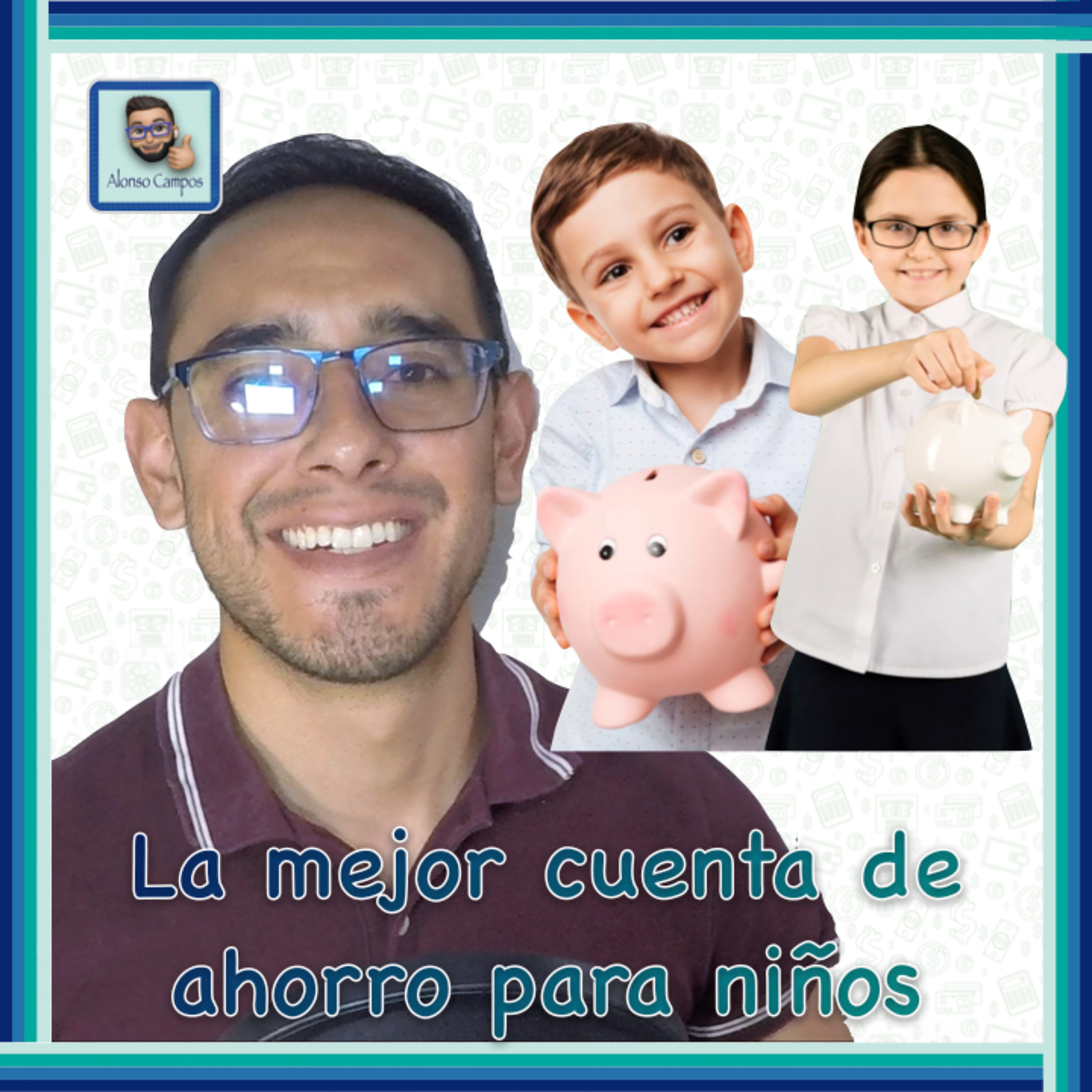 La mejor cuenta de Ahorro e inversión para niños – Hablemos de Dinero con Alonso Campos ...