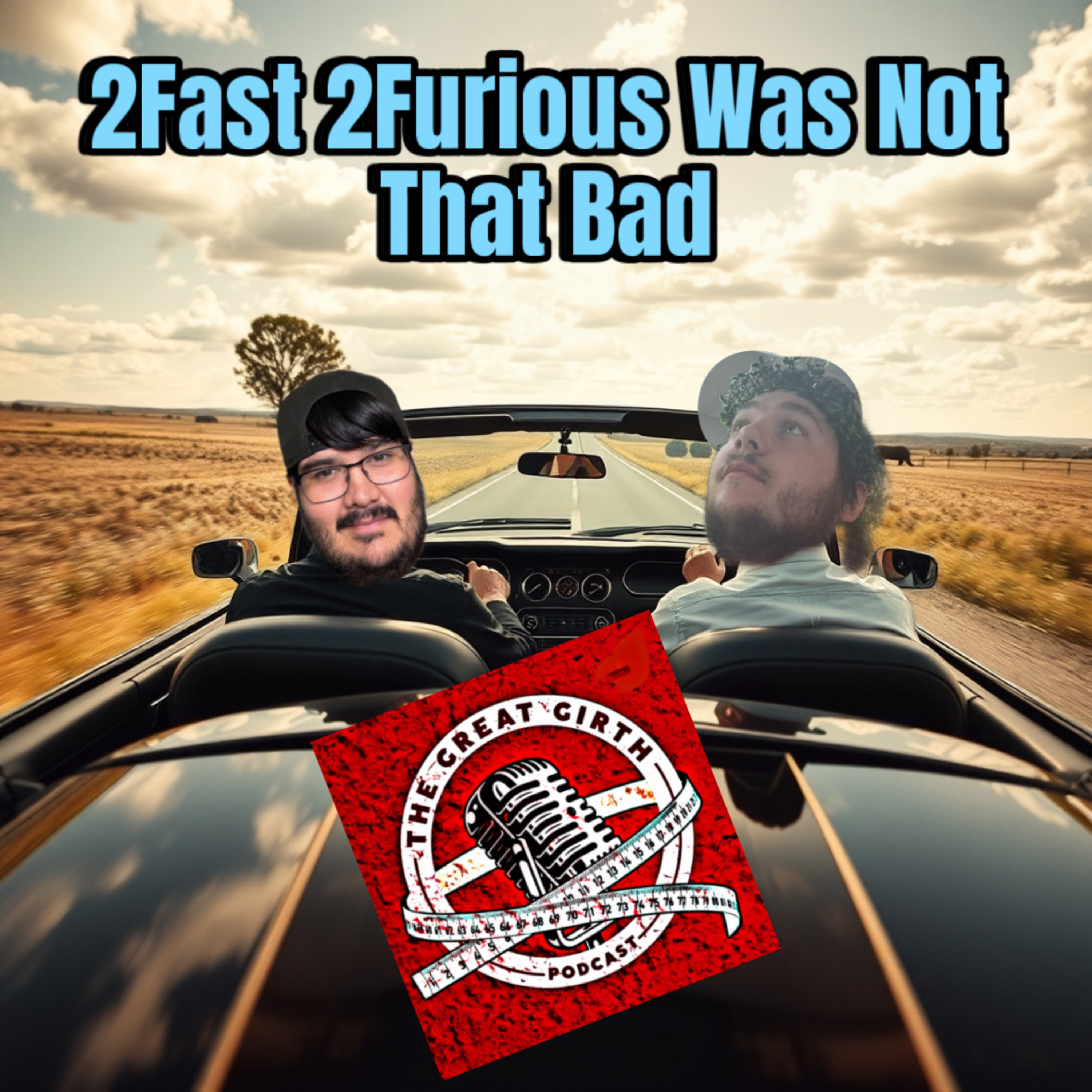 The Great Girth Podcast with Tony and Austin - 2Fast 2Furious Was Not ...