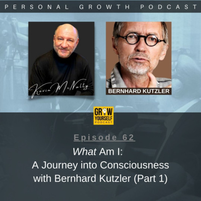 What Am I: A Journey into Consciousness with Bernhard Kutzler (Part 1) by Grow Yourself ...