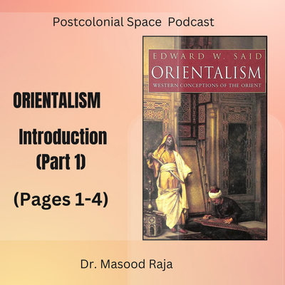 S7E1: Orientalism, Introduction, Part 1 (Pages 1-4) Edward Said by Postcolonial Space