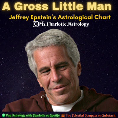 A Little Gross Man: Jeffrey Epstein by Pop Astrology with Charlotte
