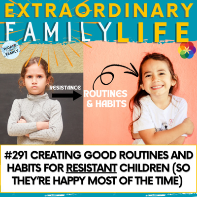 #291 Creating Good Routines and Habits for Resistant Children (So They ...