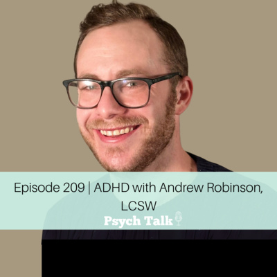 Episode 209 | ADHD with Andrew Robinson, LCSW by Psych Talk