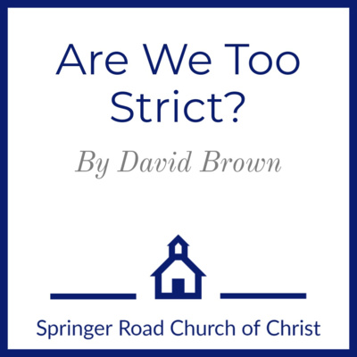Are We Too Strict? by Springer Road Church of Christ
