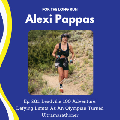 281. Alexi Pappas' Leadville 100 Adventure: Defying Limits As An Olympian Turned Ultramarathoner ...