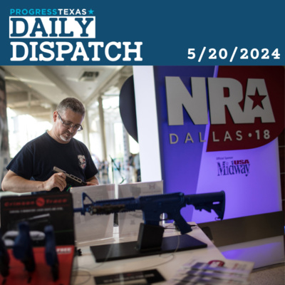 Daily Dispatch 5/20/24: NRA Clowns On Parade In Dallas, and More by Progress Texas Podcasts