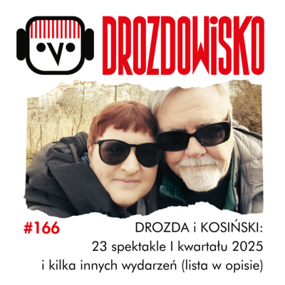 #166 - DROZDA i KOSIŃSKI: 23 spektakle i kilka innych wydarzeń, czyli I ...